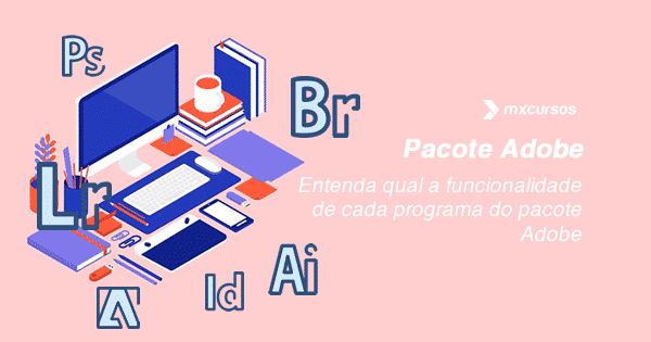Qual funcionalidade dos programas Adobe? Explicamos! - MX Cursos