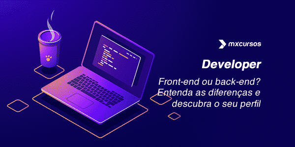 Front-end ou back-end? Entenda as diferenças e descubra o seu perfil