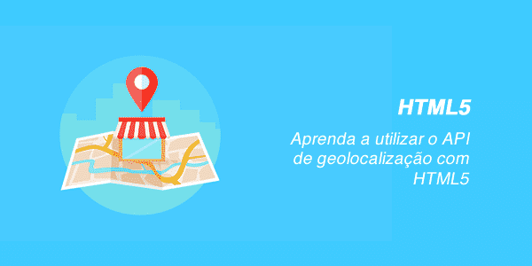 Aprenda a utilizar o API de geolocalização com HTML5